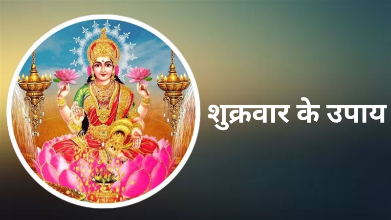 Shukravar Ke Upay: शुक्रवार के दिन करें विशेष उपाय मिलेगी मां लक्ष्मी ...