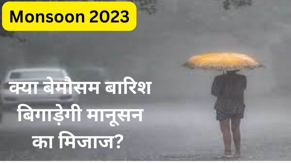 Monsoon 2023: बेमौसम बारिश का ये है कारण, क्या मानसून पर होगा असर, यहां समझें अल नीनो इफेक्ट