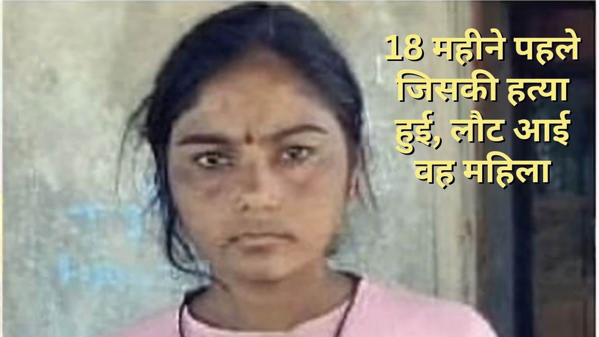 Shocking: ‘हत्या’ के डेढ़ साल बाद घर लौटी महिला… तो वो कौन थी जिसका कर दिया अंतिम संस्कार ...